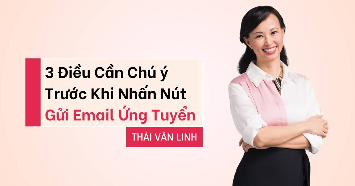 3 Điều Cần Chú Ý Trước Khi Nhấn Nút Gửi Email Ứng Tuyển – Thái Vân Linh